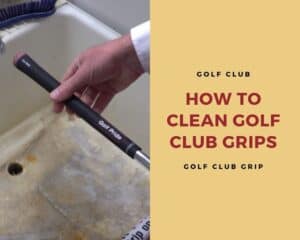 How To Clean Golf Club Grips | Effective Guide to Follow