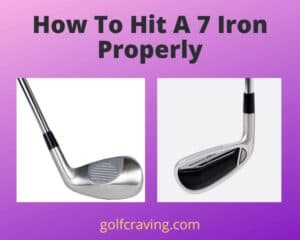 How To Hit A 7 Iron Properly – Secret Is Revealed