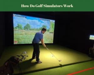How Do Golf Simulators Work - Everything You Need To Know