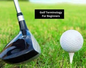 Golf Terminology For Beginners | Everything You Need To Know
