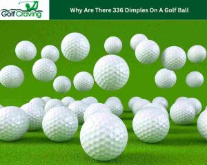 Why Are There 336 Dimples On A Golf Ball? Know The Facts