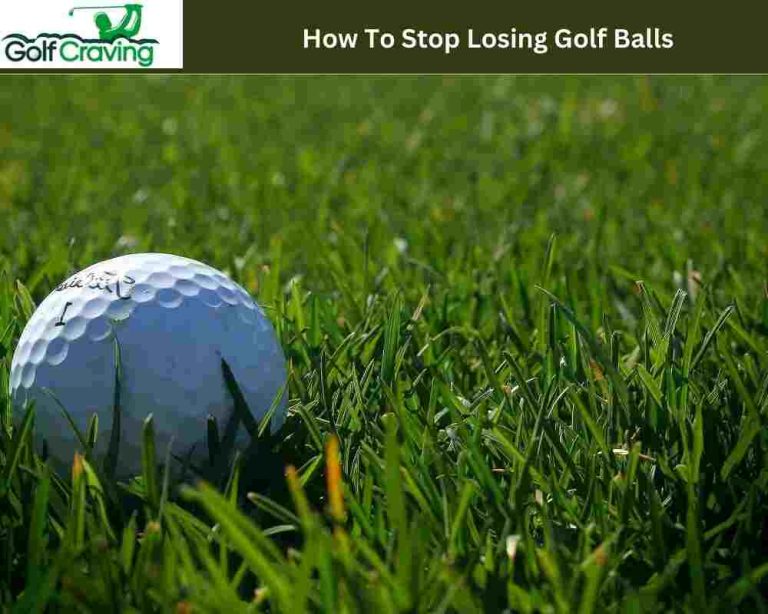 How To Stop Losing Golf Balls? 7 Tips To Follow