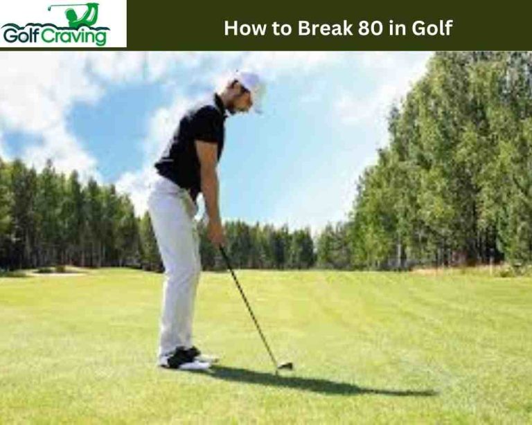 How to Break 80 in Golf | 17 Things to Take into Consideration