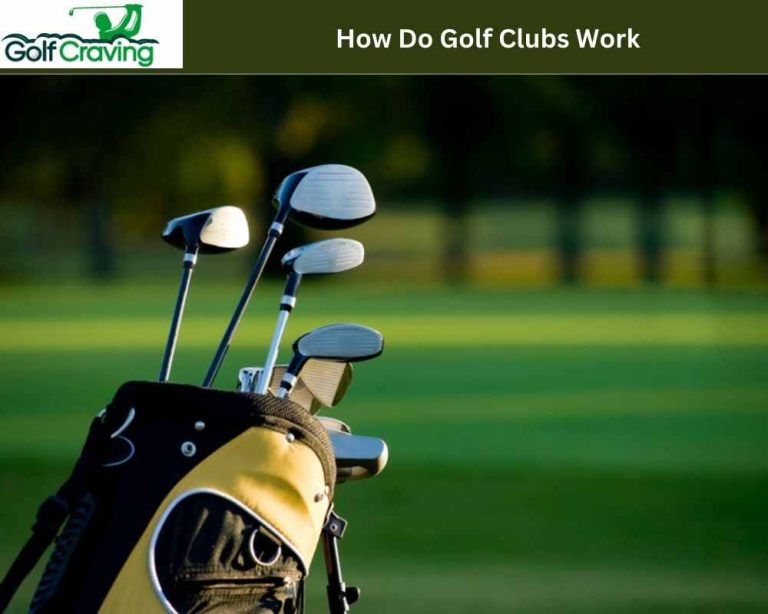 How Do Golf Clubs Work -Comprehensive Information