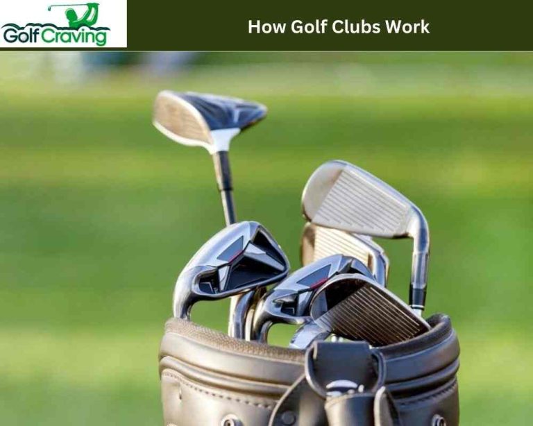How Do Golf Clubs Work -Comprehensive Information