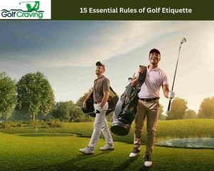 15 Essential Rules of Golf Etiquette